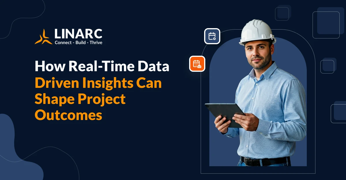 How Real-Time Data-Driven Insights Can Shape Project Outcomes | Linarc